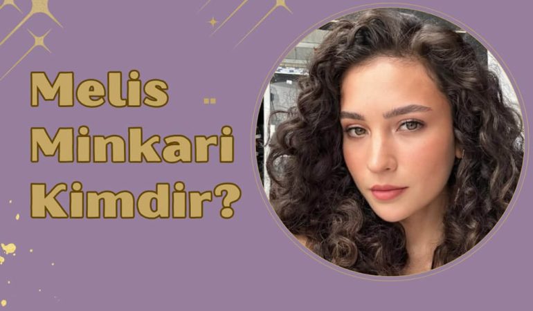 Melis Minkari Kimdir? Genç ve Yetenekli Oyuncunun Hayatı - Saglik Kanalı